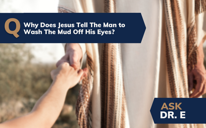 Why Does Jesus Tell The Man to Wash The Mud Off His Eyes?
