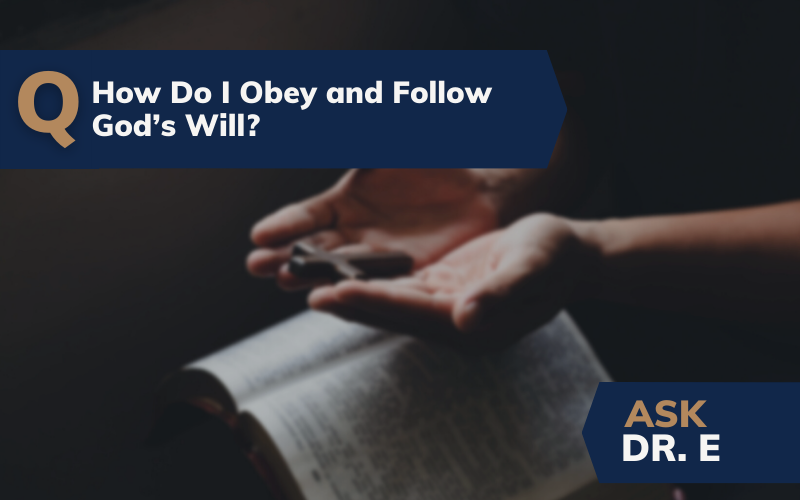 How Do I Obey and Follow God's Will? - Ask Dr. E