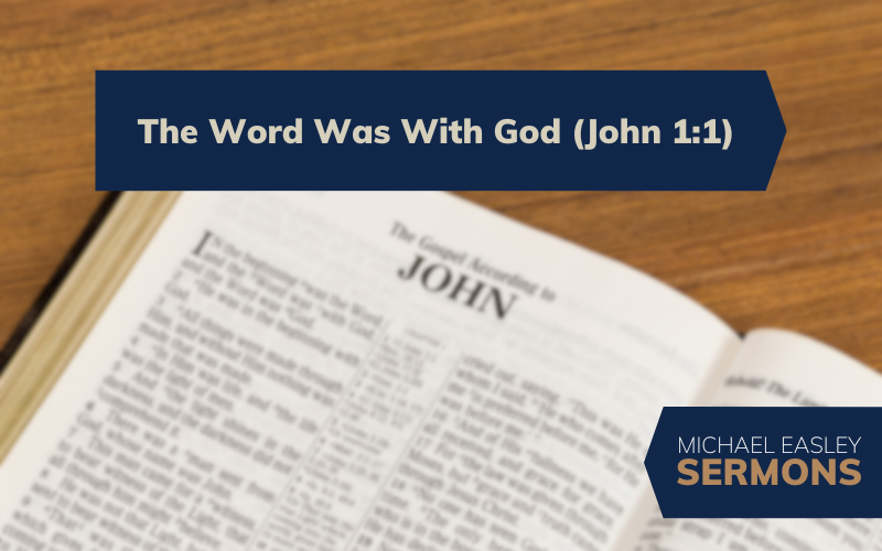 The Word Was With God (John 1:1) - Michael Easley Sermons