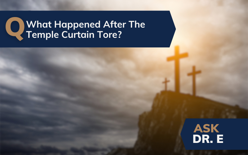 What Happened After The Temple Curtain Tore? - Ask Dr. E