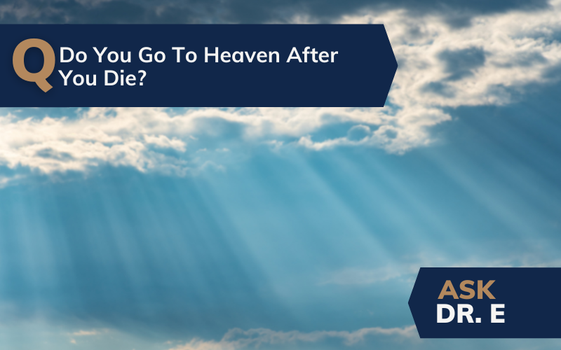 Do You Go To Heaven After You Die? - Ask Dr. E
