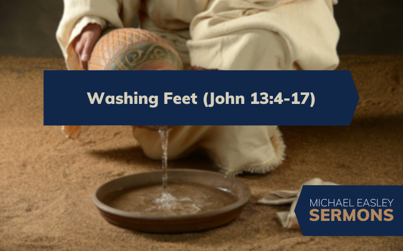 Washing Feet (John 13:4-17) - Michael Easley Sermons