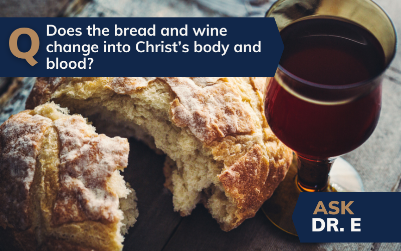 Does the bread and wine change into Christ’s body and blood?